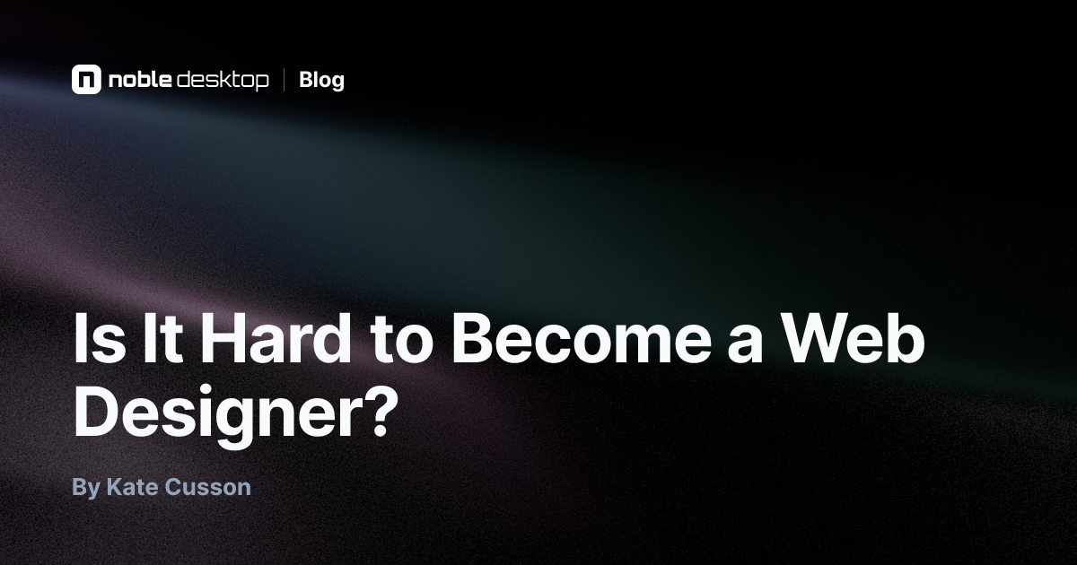 Is It Hard to Become a Web Designer? — by Kate Cusson