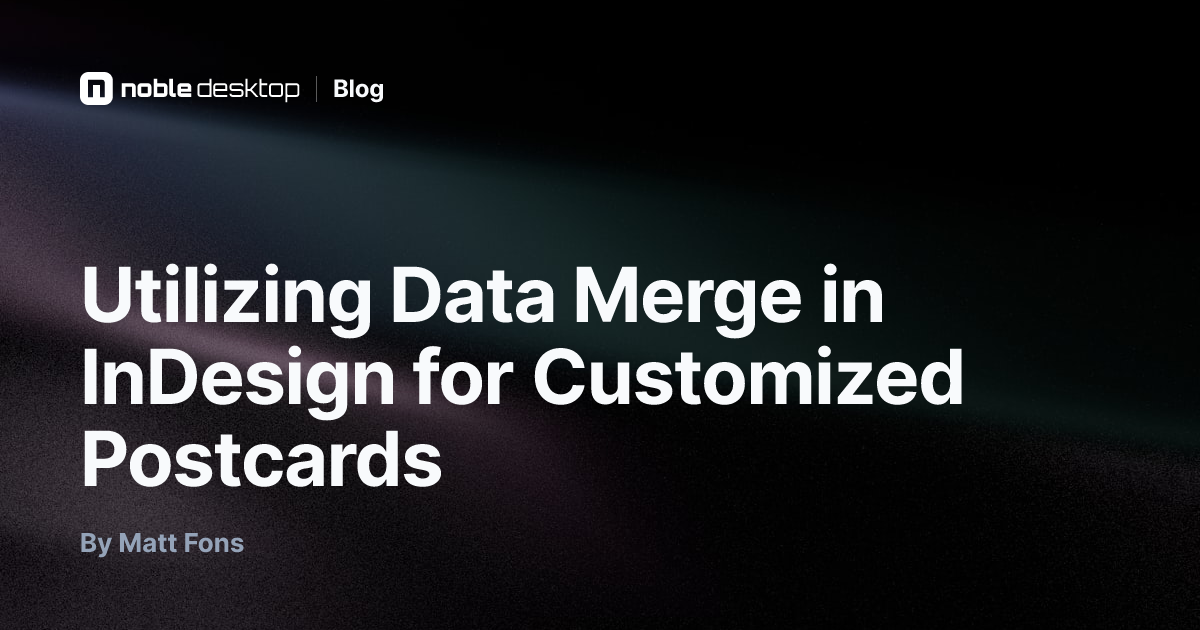 Utilizing Data Merge in InDesign for Customized Postcards — by Matt Fons