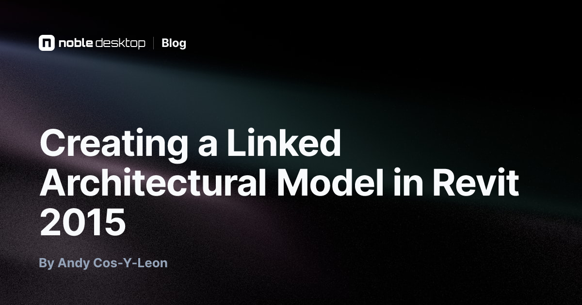 Creating a Linked Architectural Model in Revit 2015 — by Andy Cos-Y-Leon