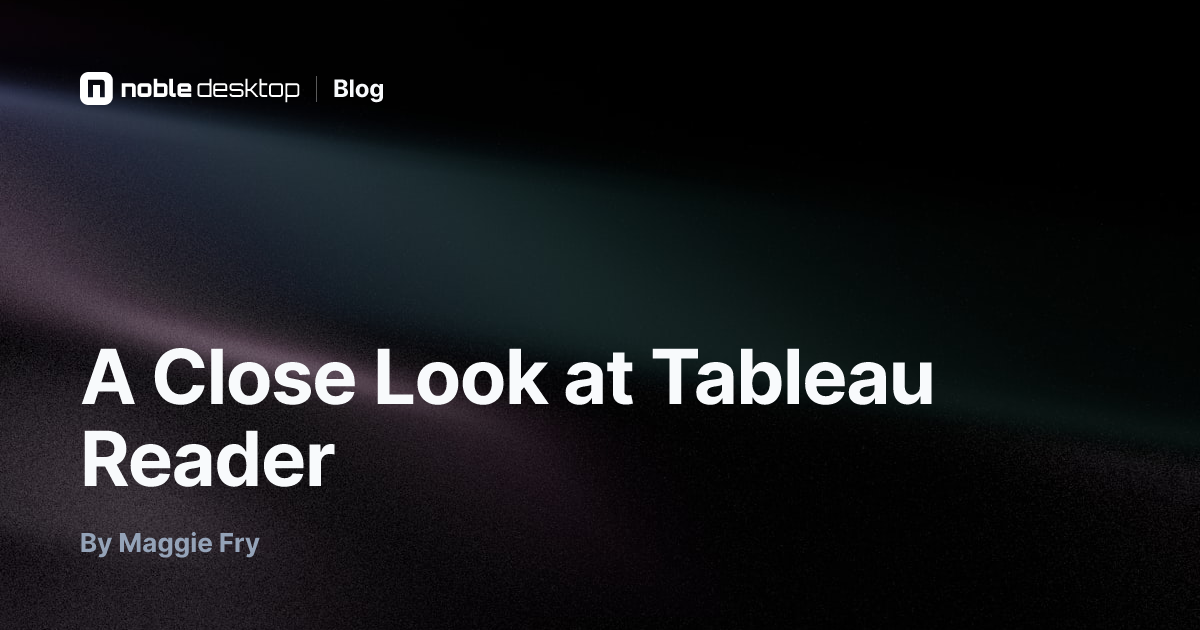 A Close Look at Tableau Reader — by Maggie Fry